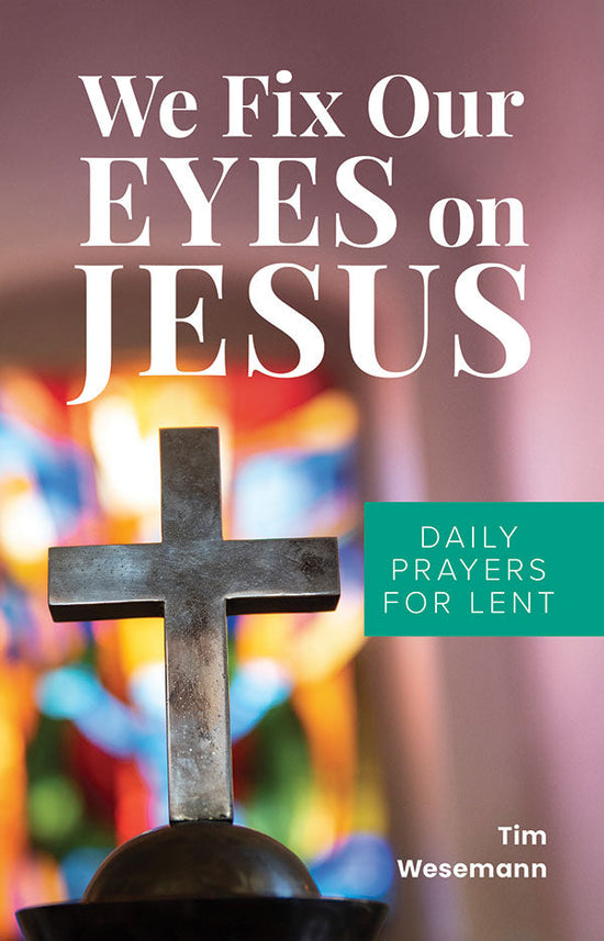 We Fix Our Eyes on Jesus: Daily Prayers for Lent – Creative Communications